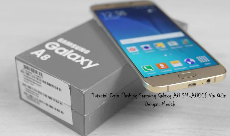 Tutorial Cara Flashing Samsung Galaxy A8 SM-A800F Via Odin Dengan Mudah