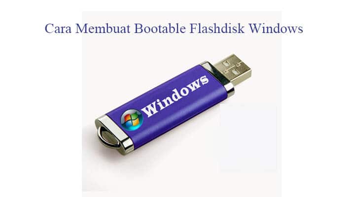 Cara Membuat Bootable Flashdisk Windows 7, 8, 8.1 dan 10 Dengan Mudah