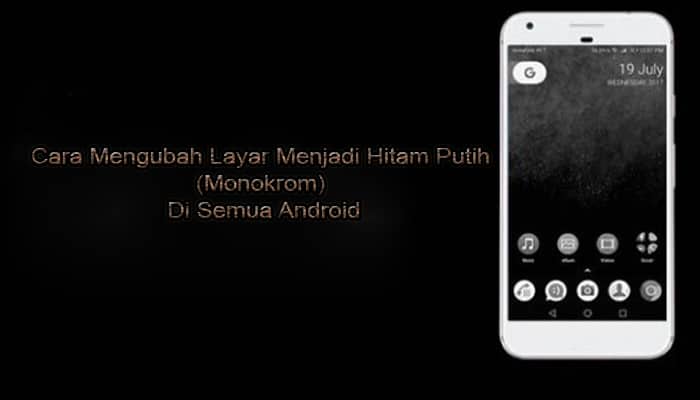 Cara Mengubah Layar Menjadi Hitam Putih (Monokrom) Di Semua Android, Mudah!