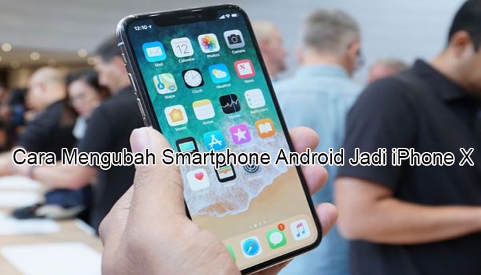 Begini! Cara Mengubah Semua Smartphone Android Menjadi iPhone X, Sangat ...
