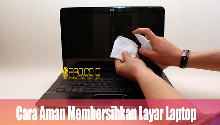 Cara Aman Membersihkan Layar Laptop yang Benar dan Paling Efektif