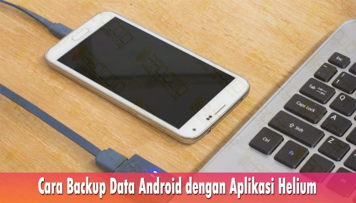 Cara Backup Data Android dengan Aplikasi Helium Tanpa Root 100% WORK