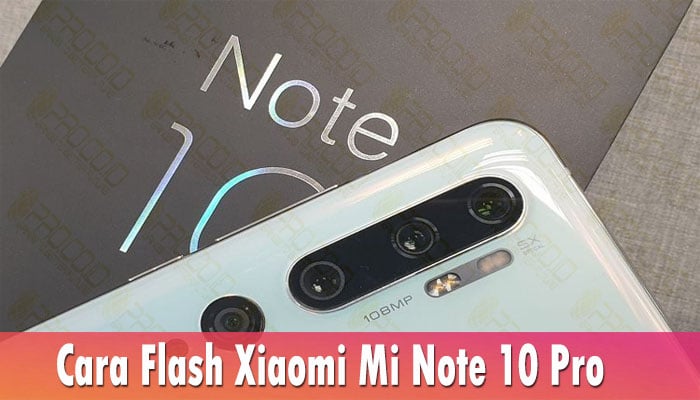 Cara Flash Xiaomi Mi Note 10 Pro ROM Global Via MiFlash Tool